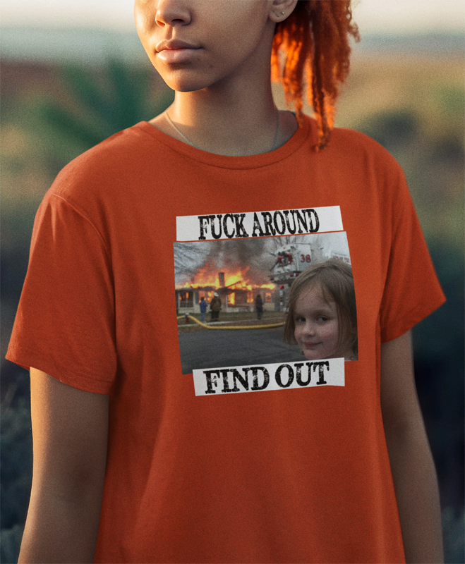 Fire Girl Meme T-shirt | Fk Around Find Out Shirt – FubarShirts.com